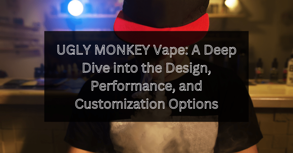UGLY MONKEY Vape: Design & Performance | TheVaperWorld