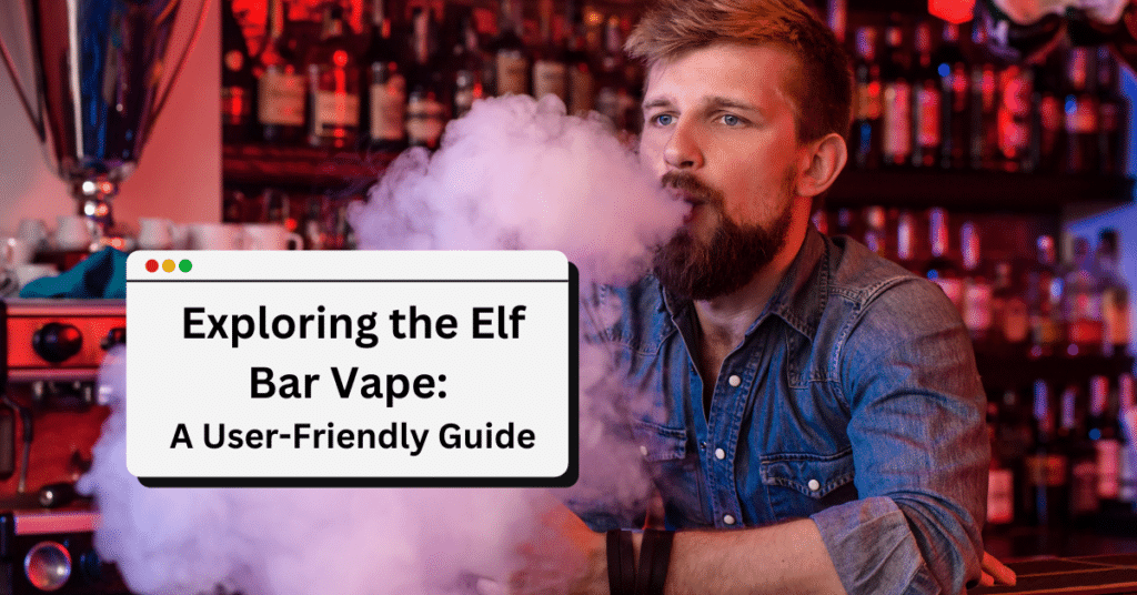 Exploring the Elf Bar Vape: A User-Friendly Guide - The Vapers World